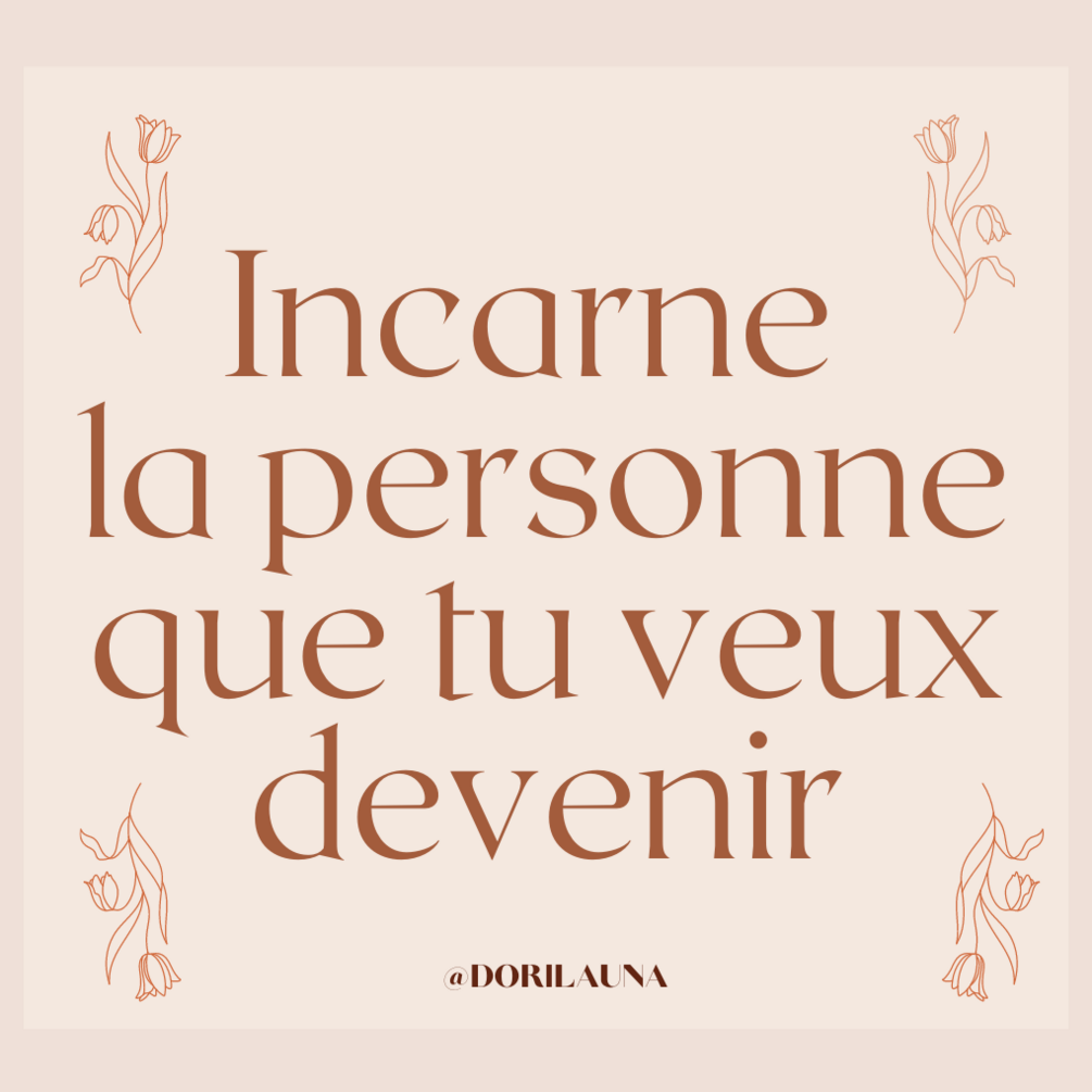 Incarne la personne que tu veux devenir