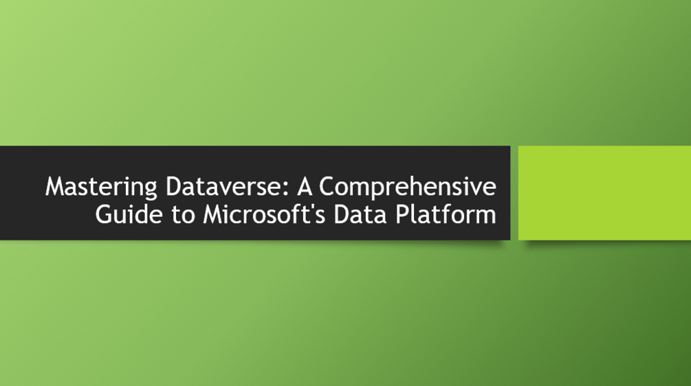 Mastering Dataverse: A Comprehensive Guide to Microsoft's Data Platform