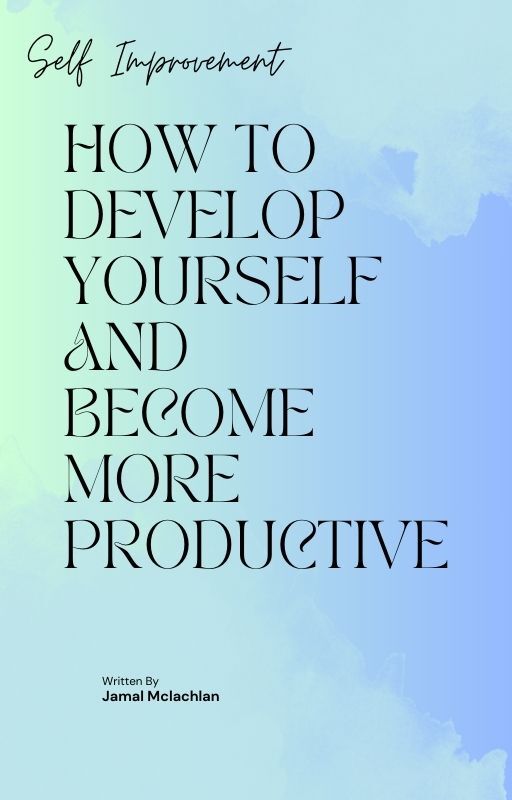 Self Improvement HOW TO DEVELOP YOURSELF AND BECOME MORE PRODUCTIVE