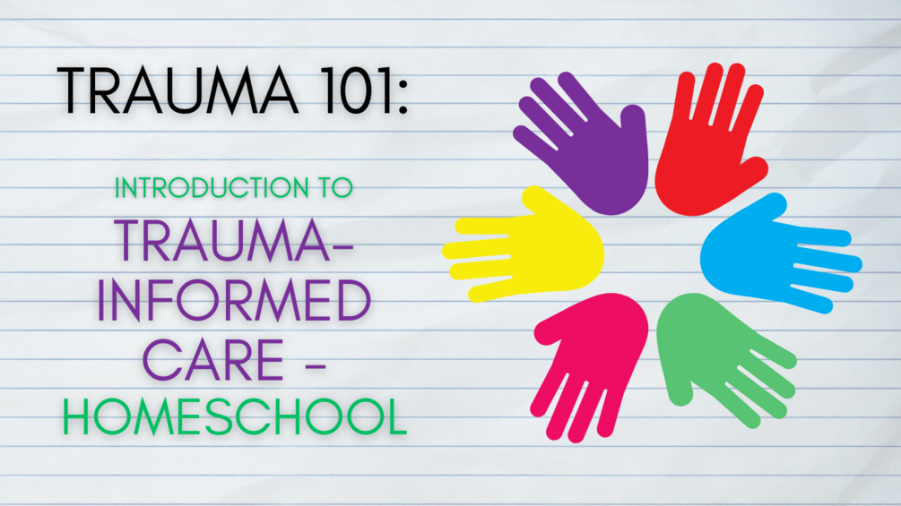 Trauma 101 - Introduction to Trauma Informed Care for Homeschool