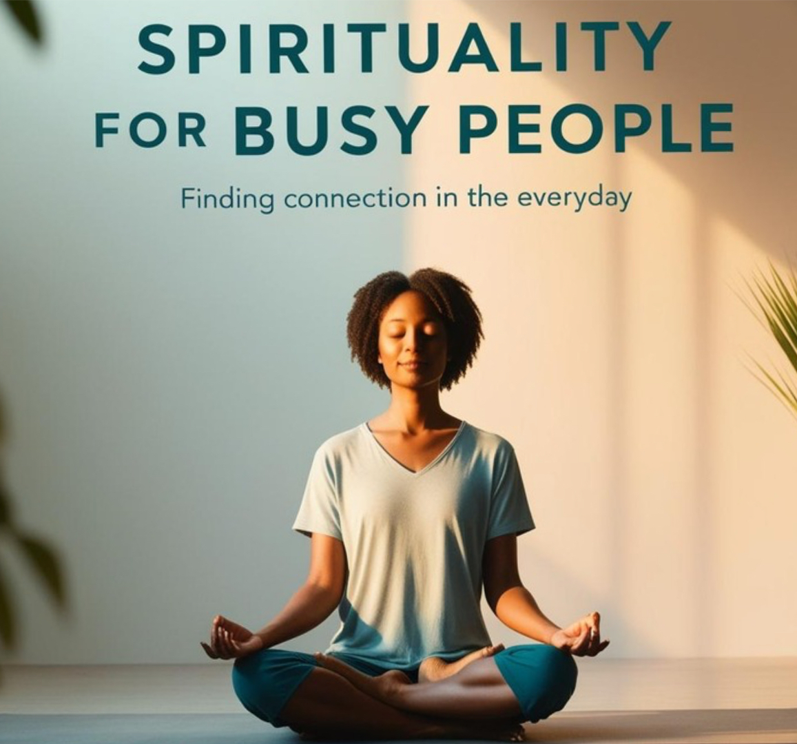 Spirituality for Busy People: Finding Connection in the Everyday