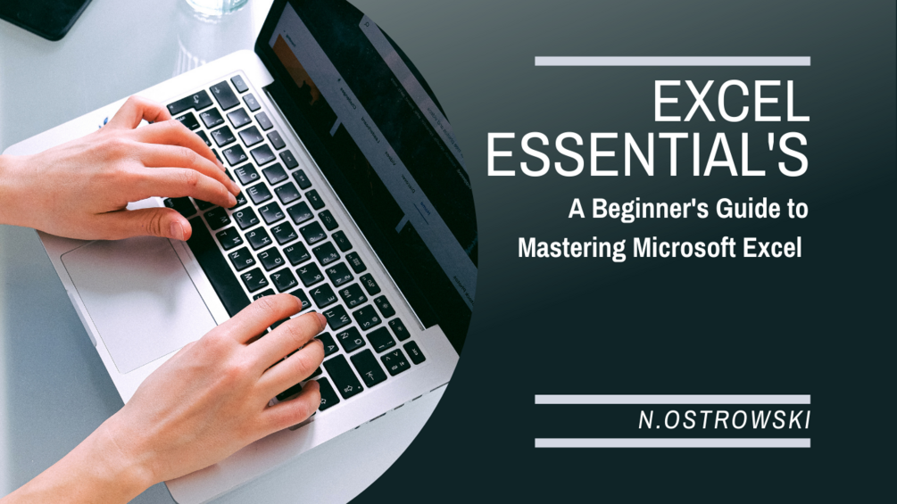 Excel Essentials: A Beginner's Guide to Mastering Microsoft Excel