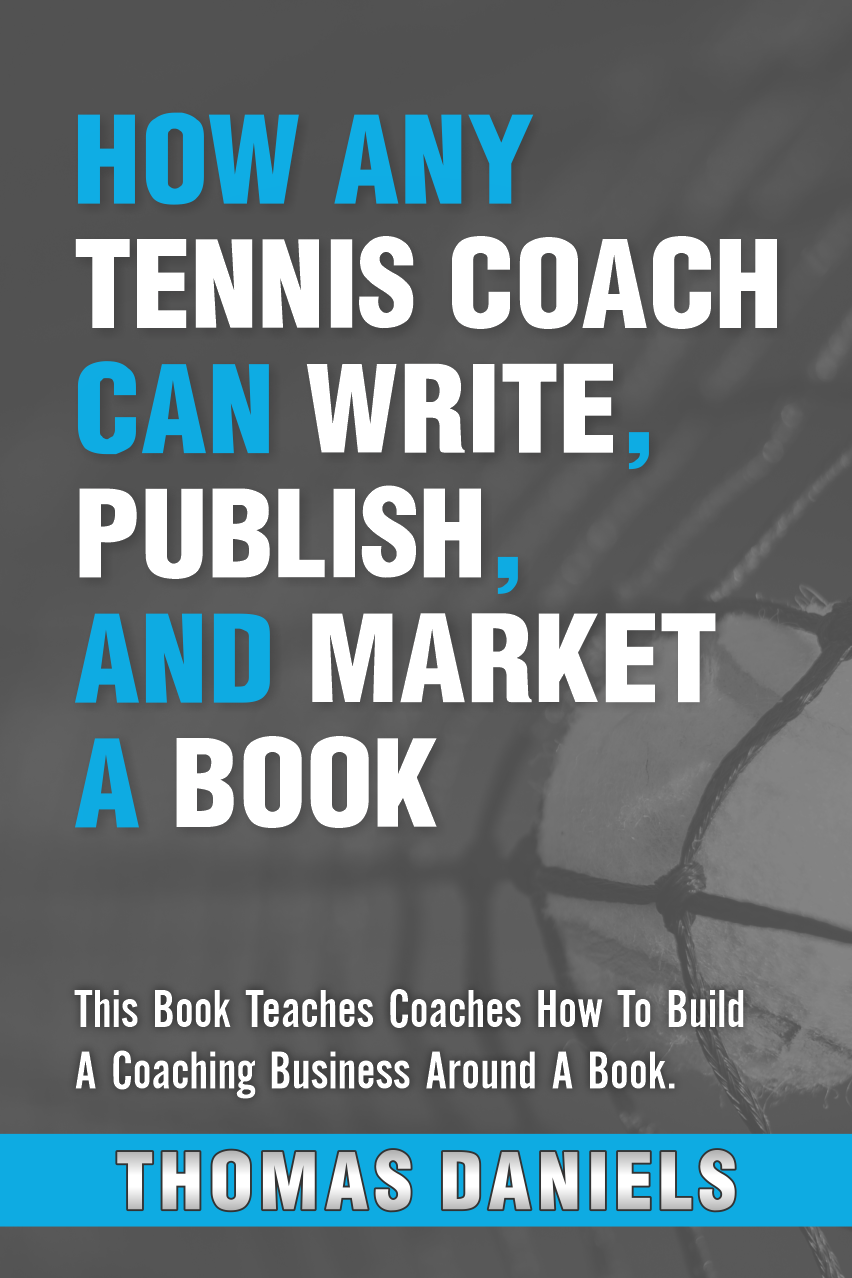 How Any Tennis Coach Can Write, Promote and Self-Publish Their Own Book.