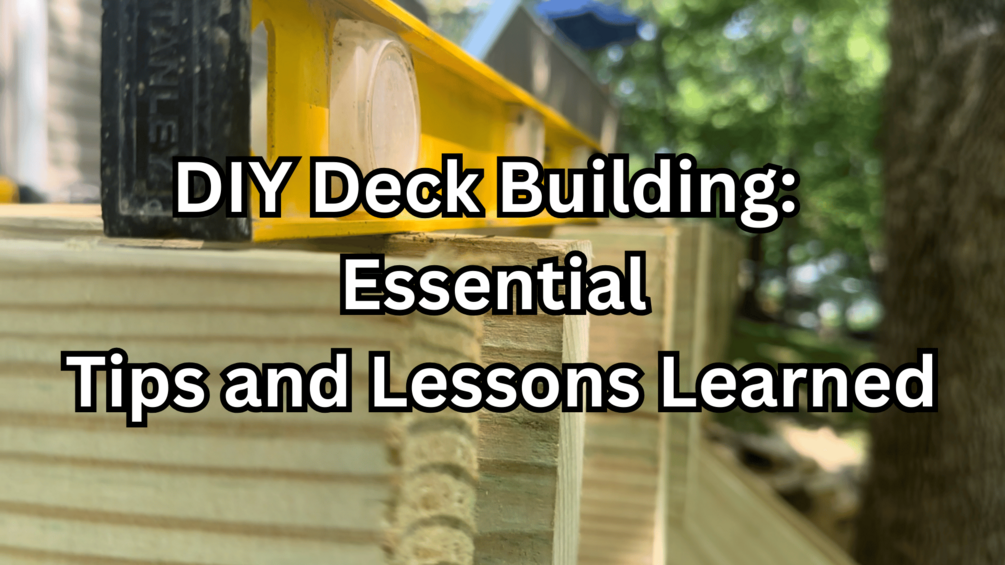 DIY Deck Building: Essential Tips and Lessons Learned