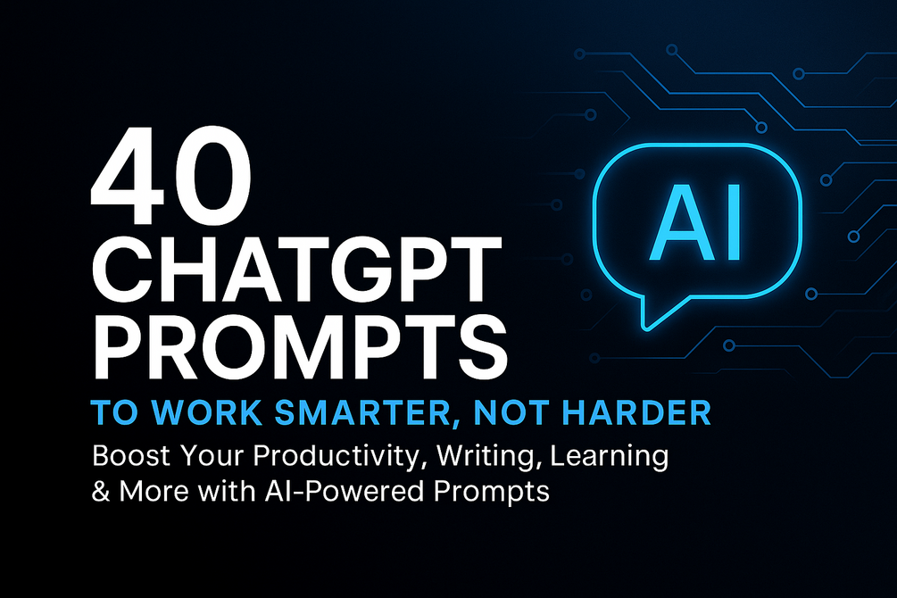 40 ChatGPT Prompts to Work Smarter, Not Harder