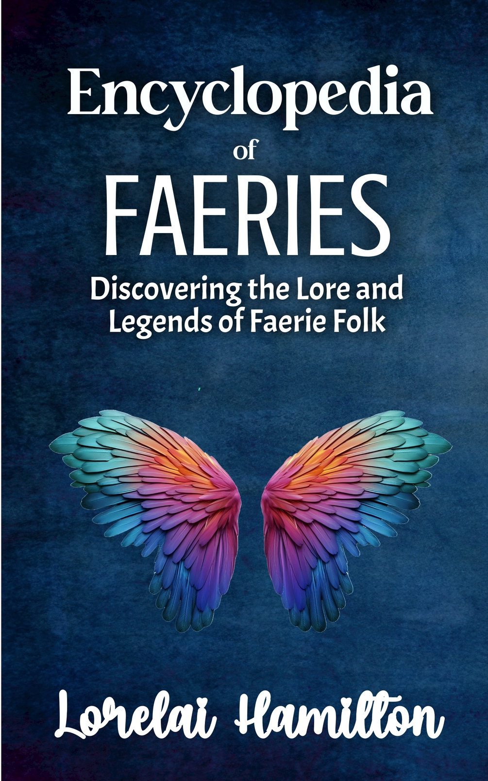 Encyclopedia of Faeries: Discovering the Lore and Legends of Faerie Folk