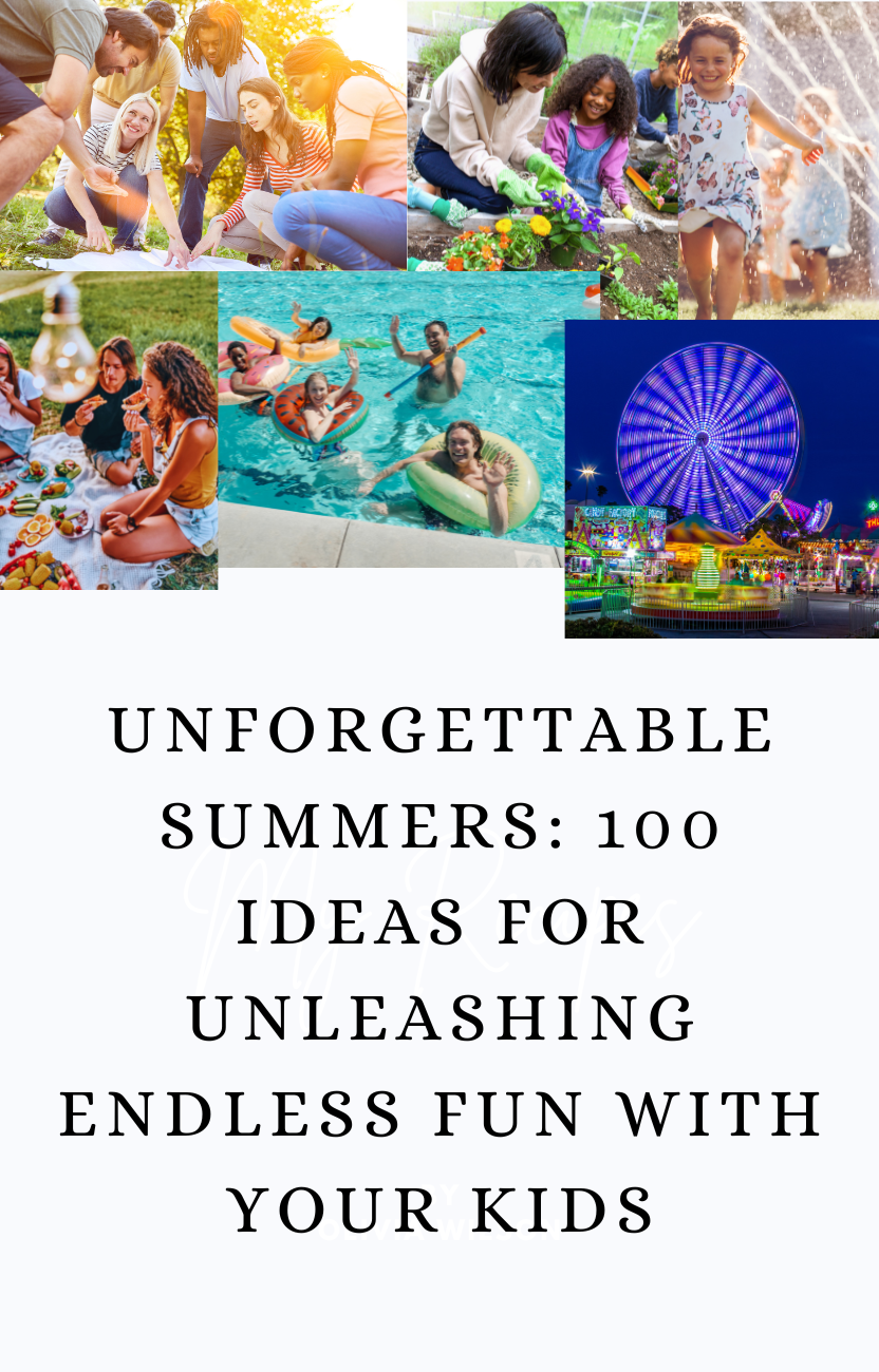 UNFORGETTABLE SUMMERS: 100 IDEAS FOR UNLEASHING ENDLESS FUN WITH YOUR KIDS