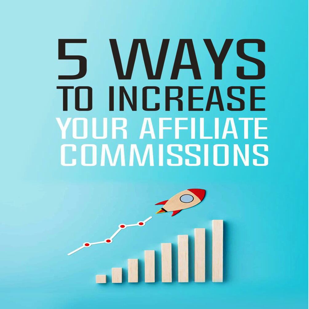 5 Ways to Increase Your Affiliate Commissions