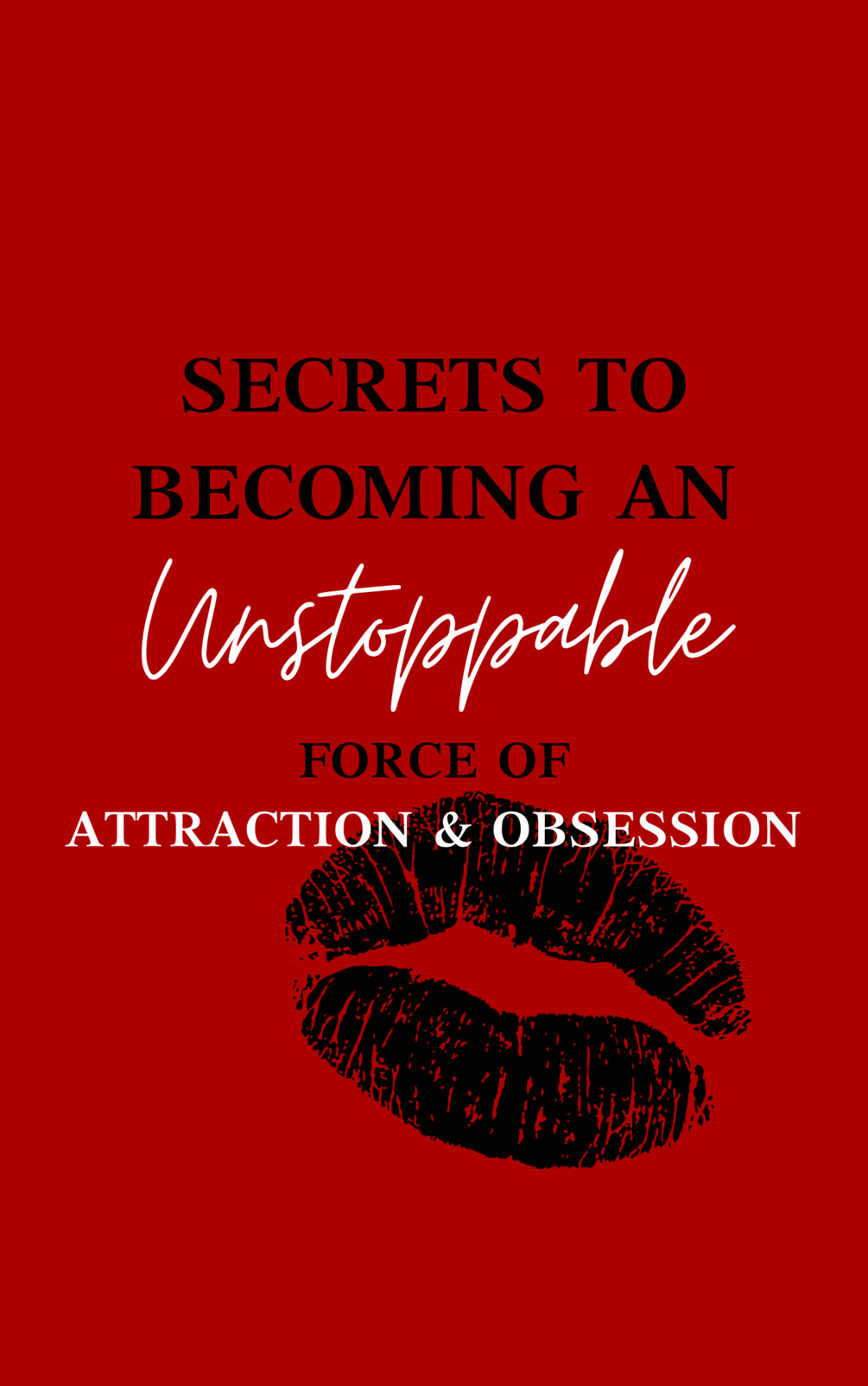 Become an Unstoppable Force of Attraction and Obsession
