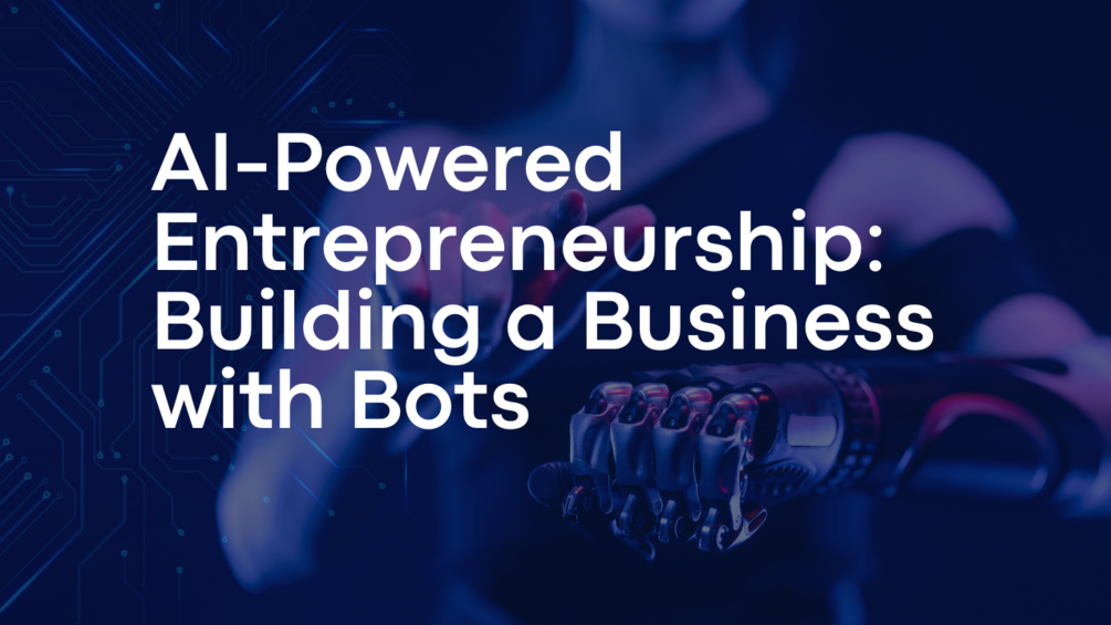 AI-Powered Entrepreneurship: Building a Business with Bots