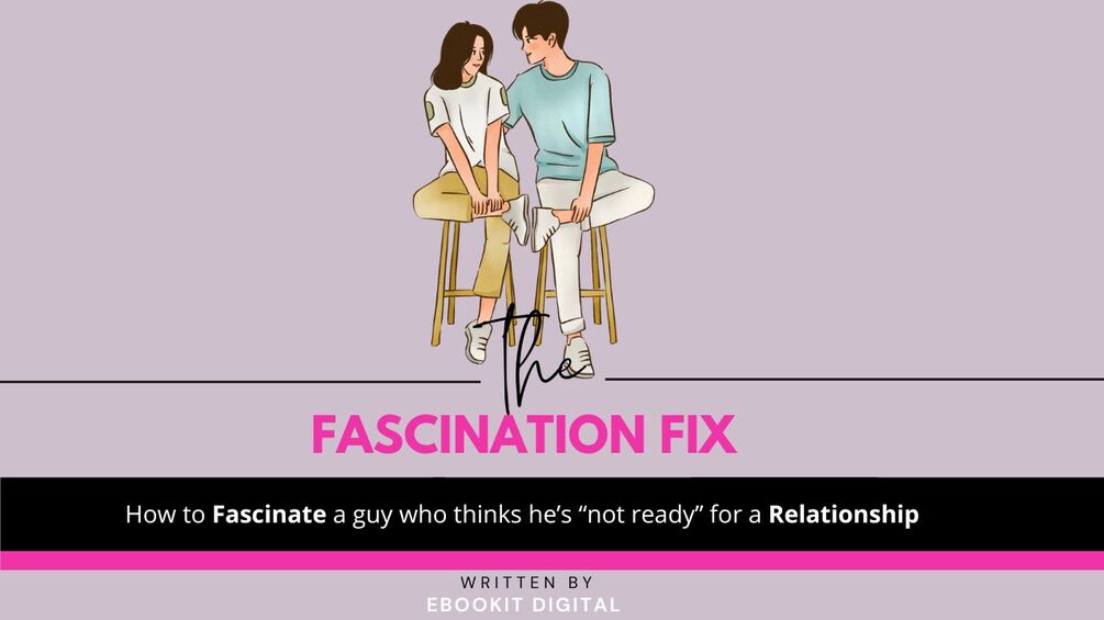 The Fascination Fix-How to Fascinate a Guy Who Thinks He's not Ready ...