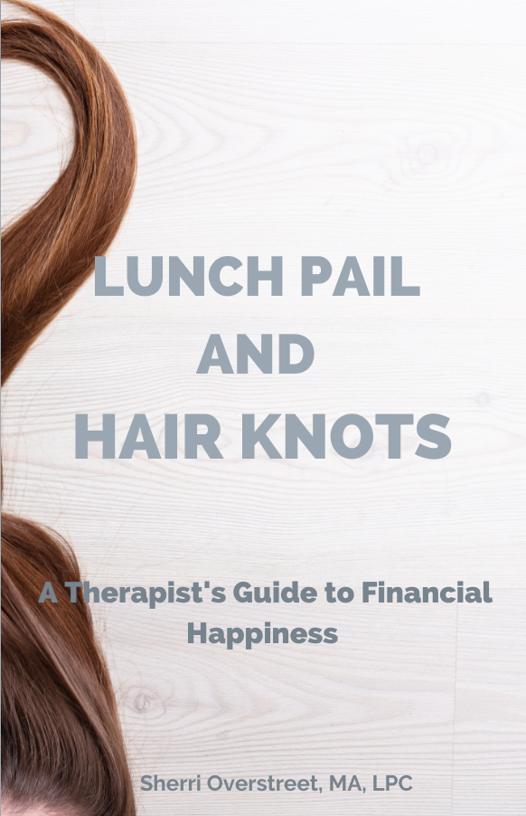 Lunch Pail and Hair Knots :A Therapist's Guide to Financial Happiness