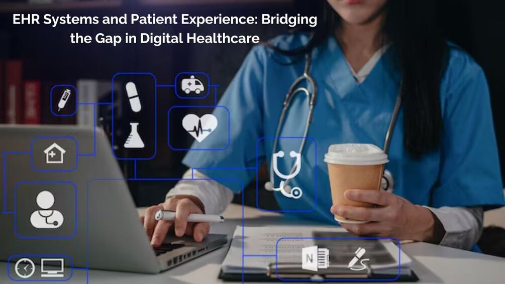 EHR Systems and Patient Experience: Bridging the Gap in Digital Healthcare