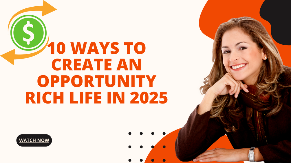 10 Ways to Create an Opportunity Rich Life In 2025