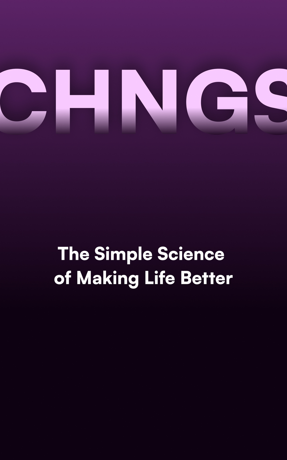 CHNGS: The Simple Science of Making Life Better