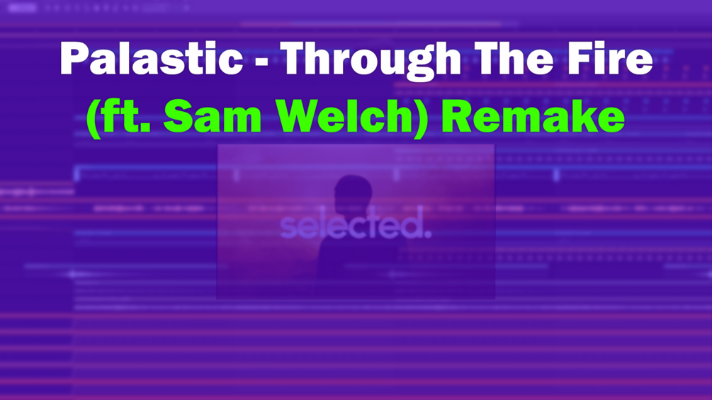 Palastic - Through The Fire (ft. Sam Welch) Remake FLP | Selected Deep ...