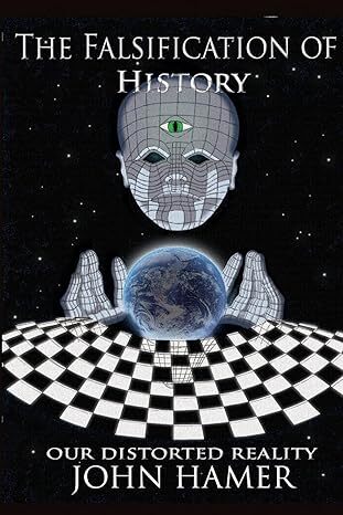 The Falsification of History: Our Distorted Reality / John Hamer