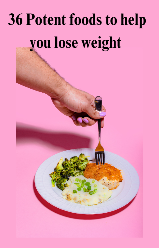 36 Potent foods to help you lose weight