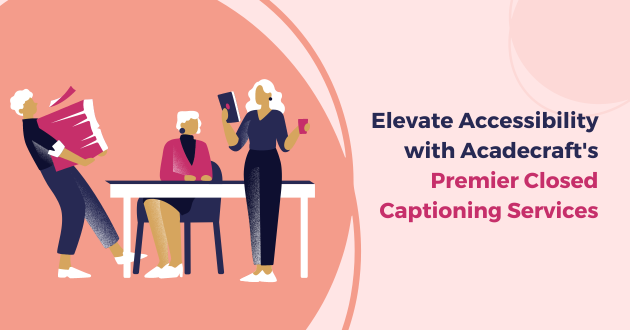 Elevate Accessibility with Acadecraft's Premier Closed Captioning Services