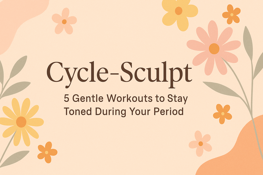 Cycle-Sculpt: 5 Gentle Workouts to Stay Toned During Your Period