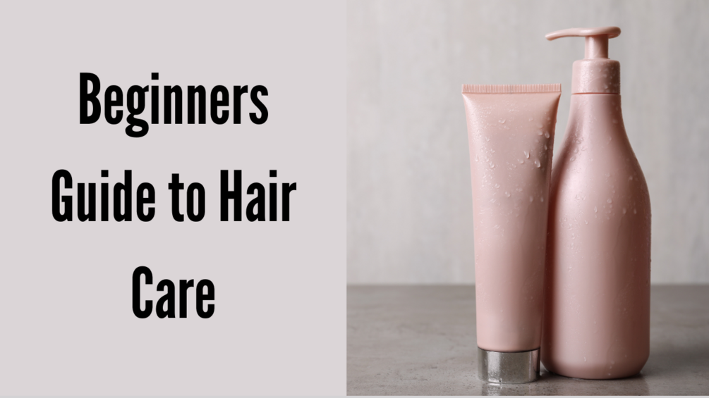 The Beginners Guide to Hair Care