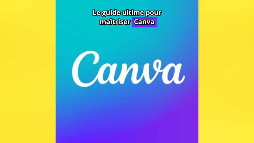 Le guide ultime pour maîtriser Canva