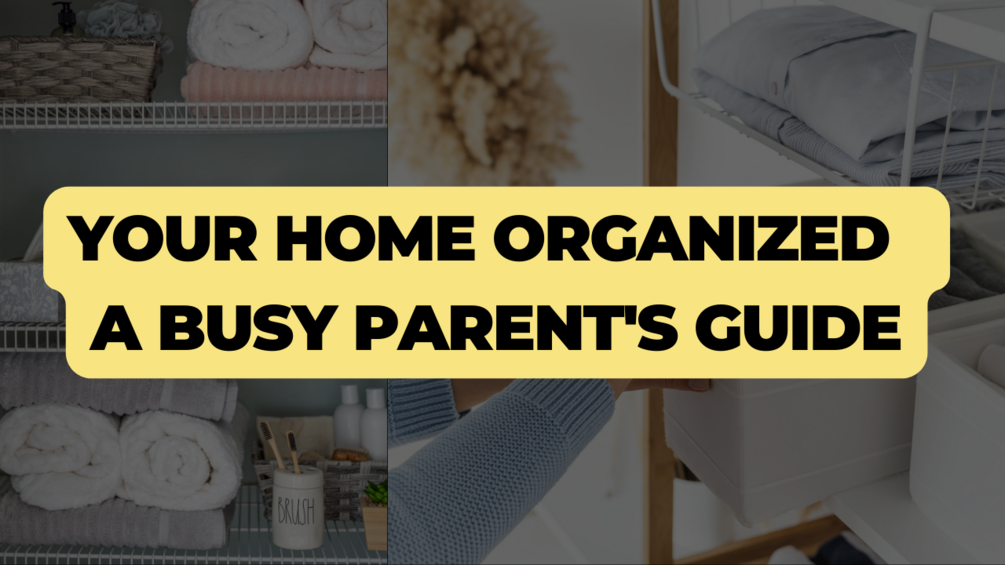The Ultimate Home Organization Guide for Busy Parents