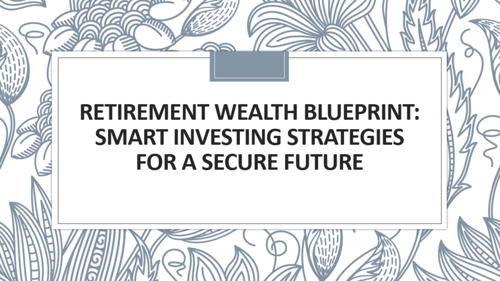 Retirement Wealth Blueprint: Smart Investing Strategies for a Secure Future