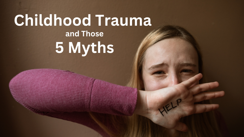 Childhood Trauma and Those 5 Myths