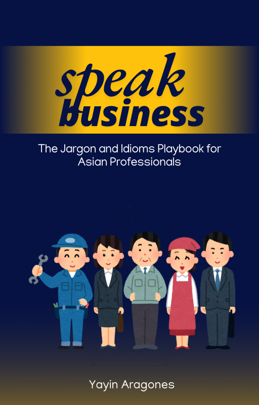 Speak Business: The Jargon and Idioms Playbook for Asian Professionals
