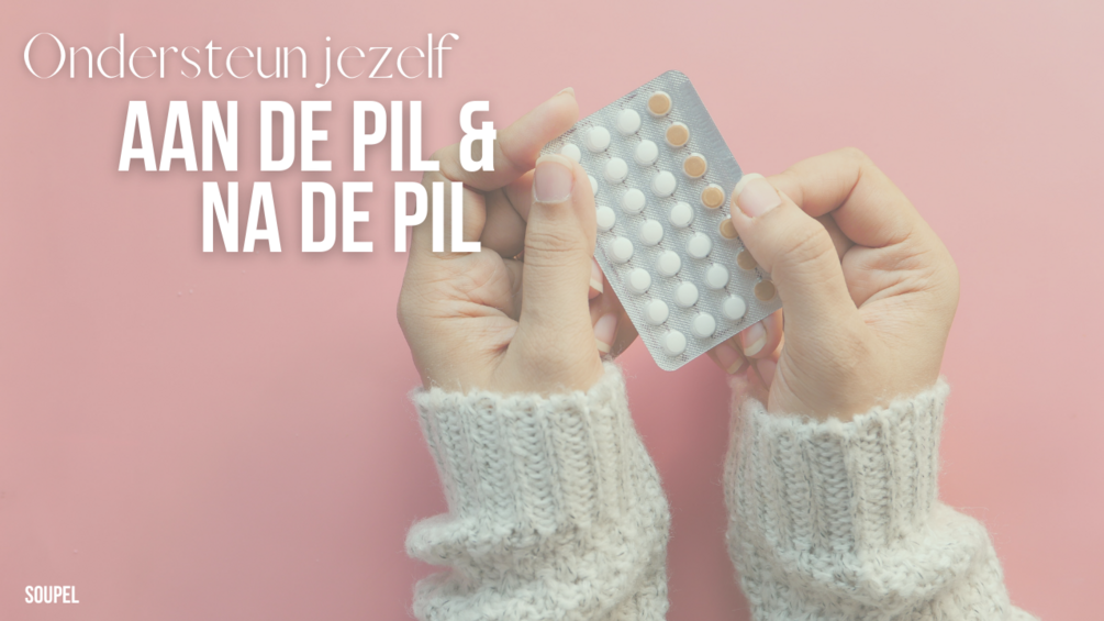 Ondersteun jezelf aan de pil & na de pil