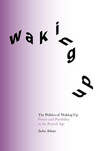 The Politics of Waking Up: Power and Possibility in the Fractal Age by ...