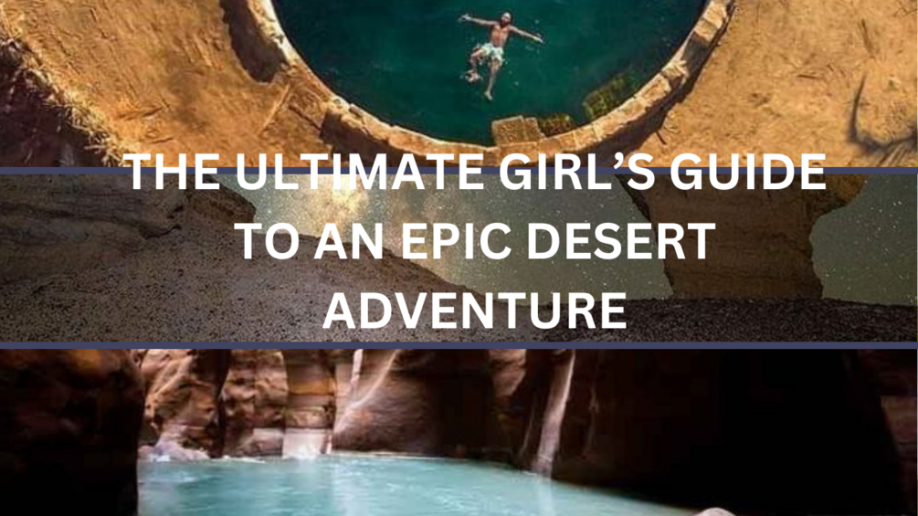 The Ultimate Girl’s Guide to an Epic Desert Adventure