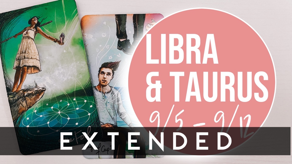 Libra & Taurus Extended (9/5 - 9/12)