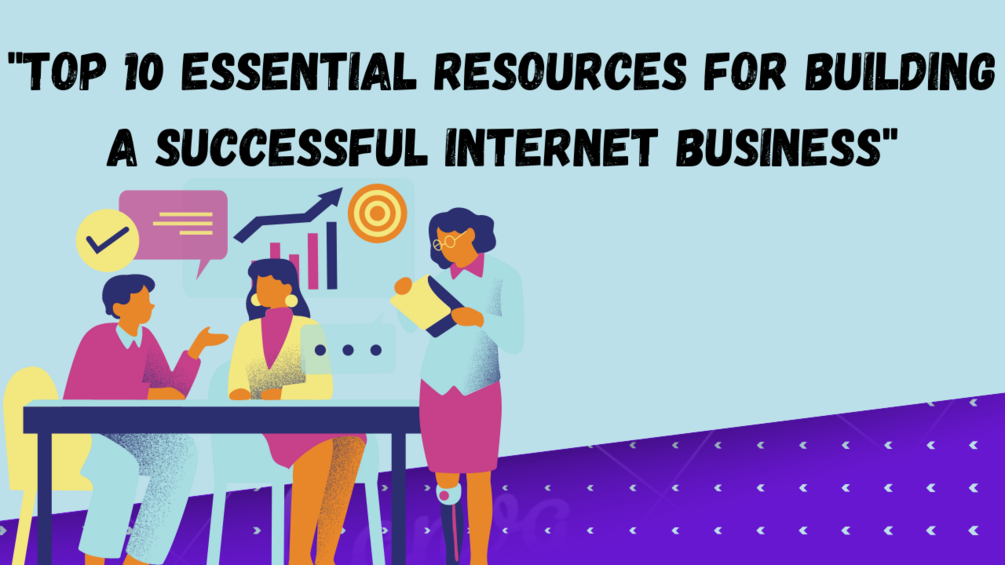"Top 10 Essential Resources for Building a Successful Internet Business"