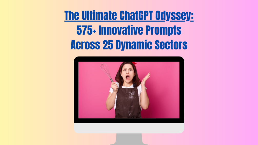 The Ultimate ChatGPT Odyssey: 575+ Innovative Prompts Across 25 Dynamic Sectors