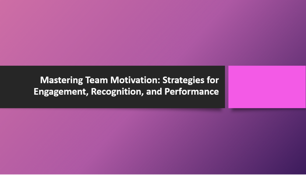 Mastering Team Motivation: Strategies for Engagement, Recognition, and ...