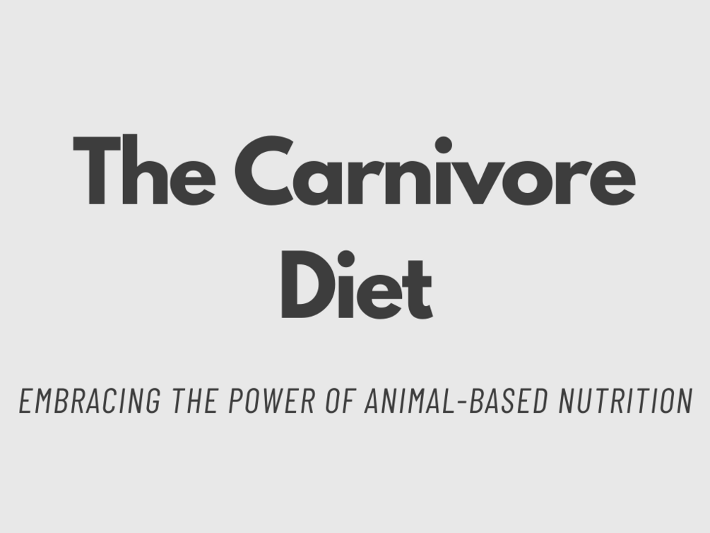 The Carnivore Diet: Embracing the Power of Animal-Based Nutrition