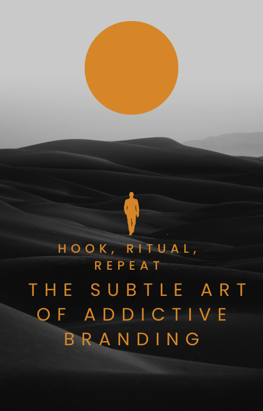 Hook, Ritual, Repeat THE SUBTLE ART OF ADDICTIVE BRANDING