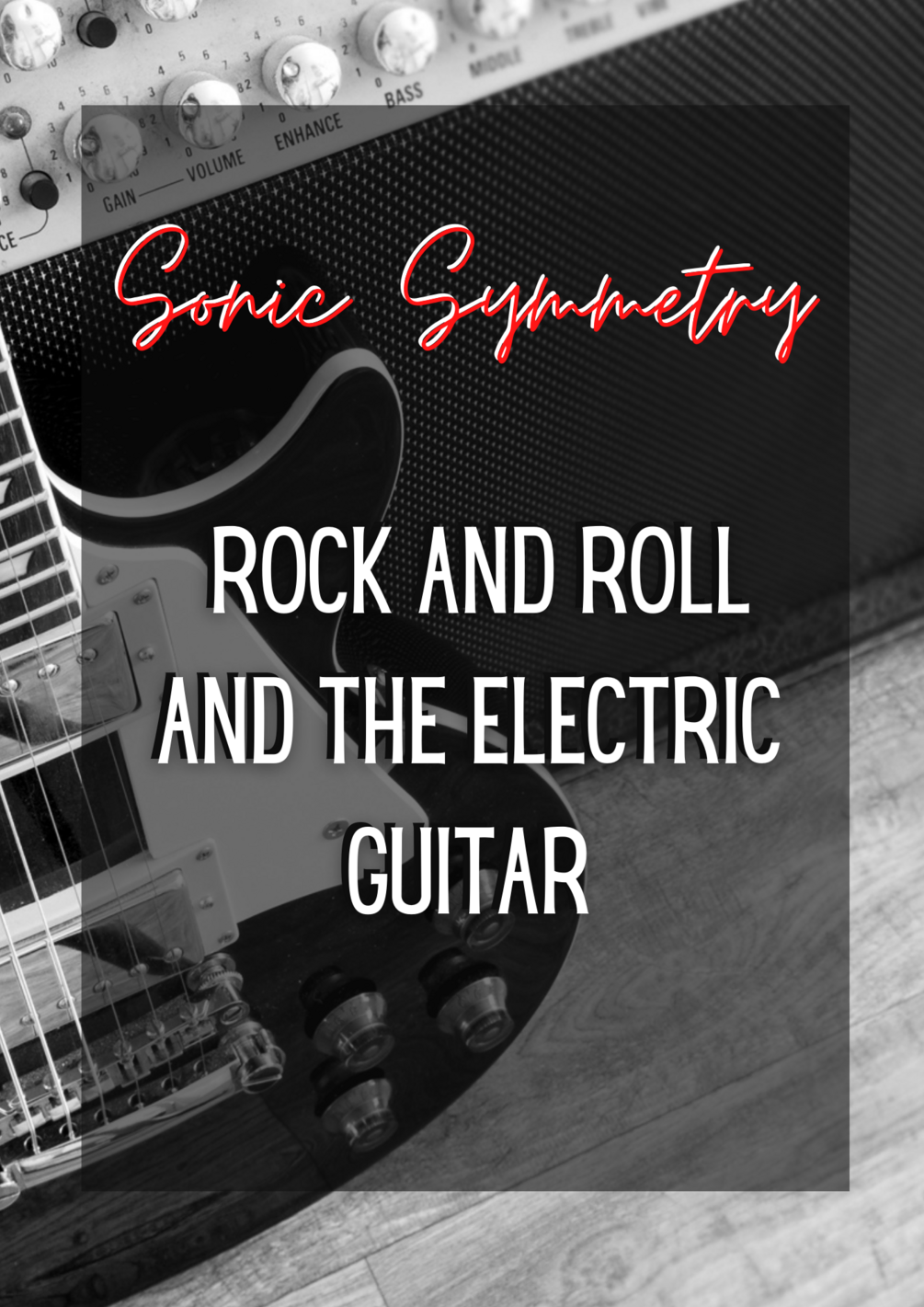 Sonic Symmetry - Rock & Roll and the Electric Guitar