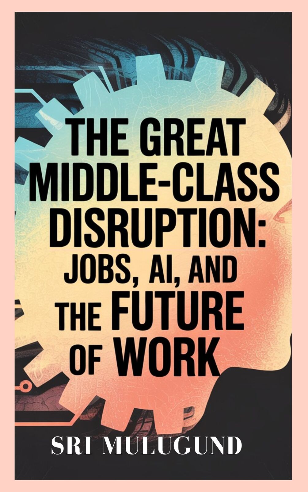 The Great Middle-Class Disruption: Jobs, AI, and the Future of Work