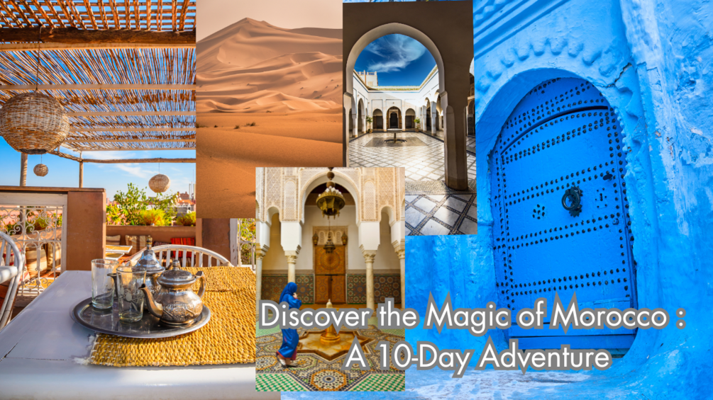 Discover the Magic of Morocco : A 10-Day Adventure