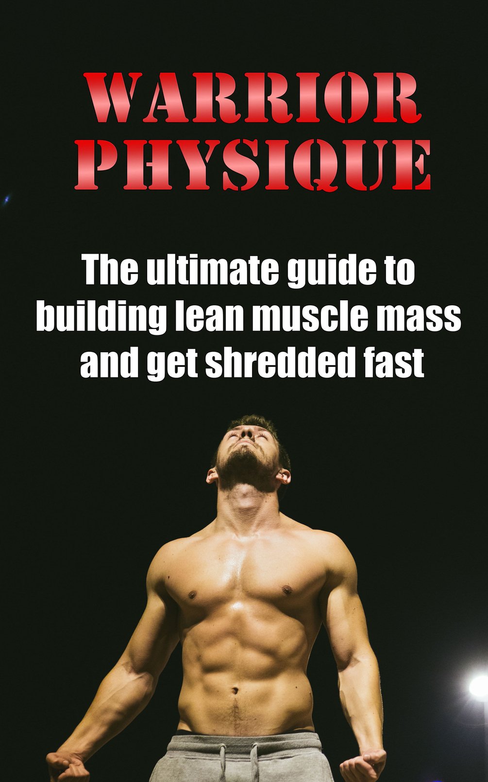 Warrior Physique - The ultimate guide to building lean muscle mass and ...