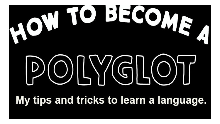 How to become a Polyglot - My tips and tricks to learn a language.