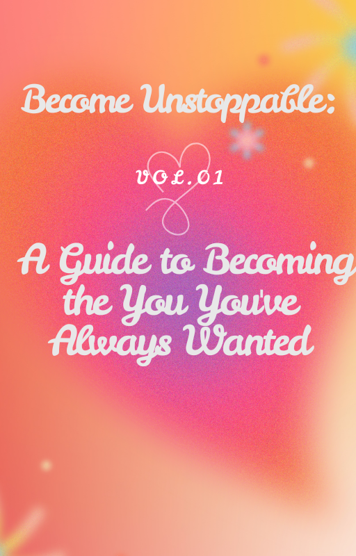 Become Unstoppable: A Guide to Becoming the You You've Always Wanted