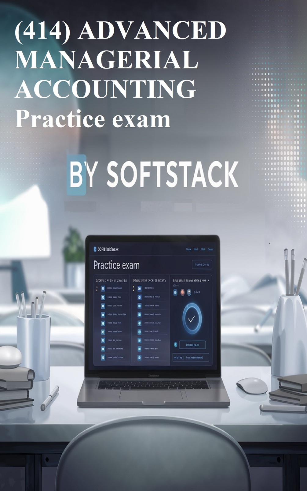Softstack (414) ADVANCED MANAGERIAL ACCOUNTING Practice exam [Final Edition]