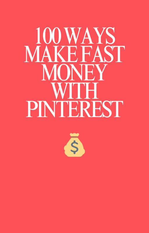 100 Ways to Make Fast Money with Pinterest - FREE eBook!