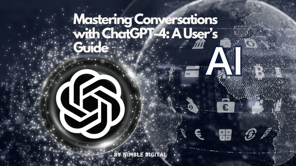 Mastering Conversations with ChatGPT-4: A User’s Guide