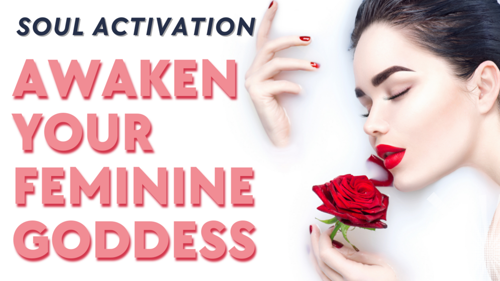 Soul Activation - Awakening your Feminine Goddess