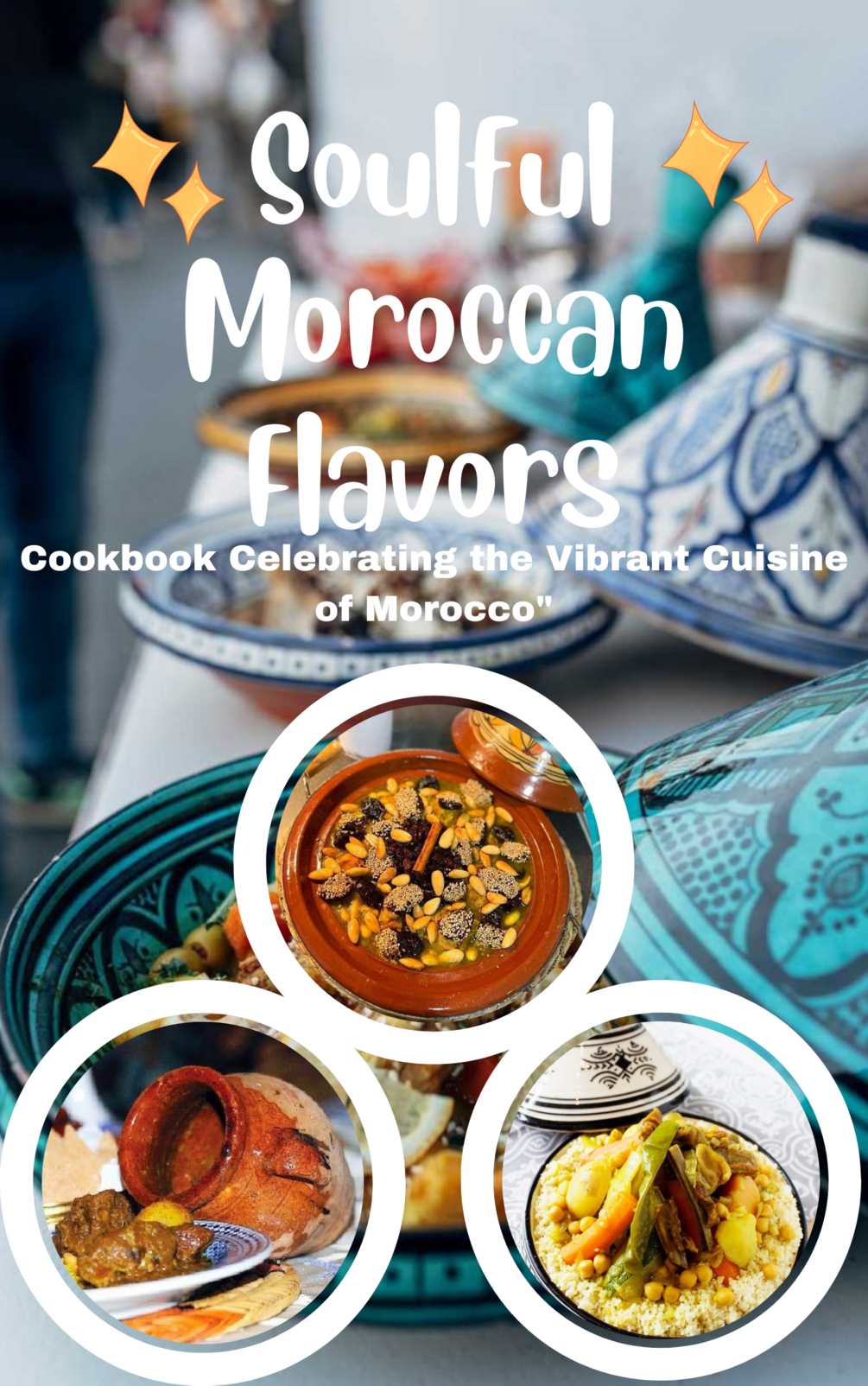 Soulful moroccan flavors: cookbook celebrating the vibrant cuisine of ...